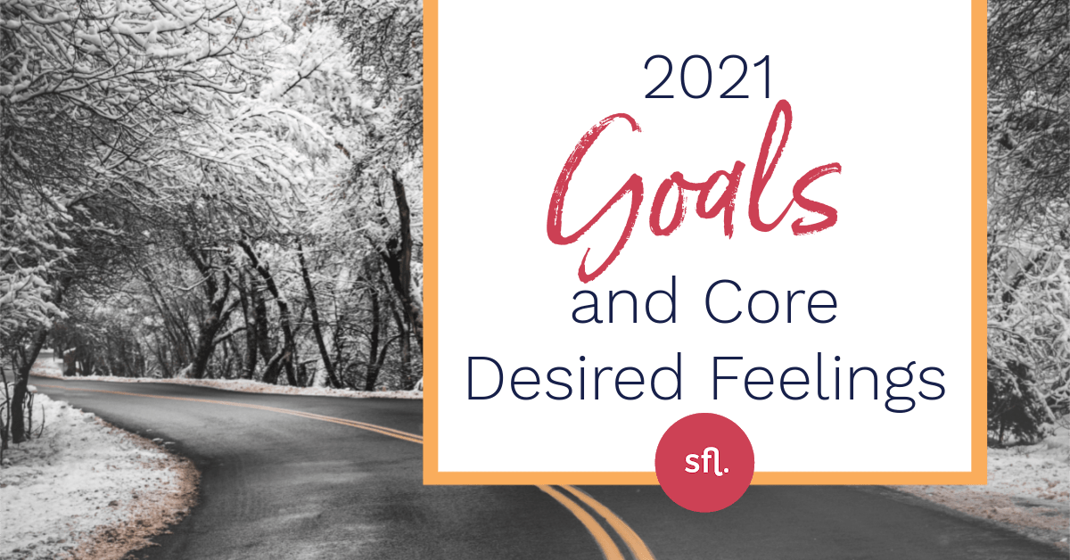 2021 Goals & Core Desired Feelings - Soul Fueled Life
